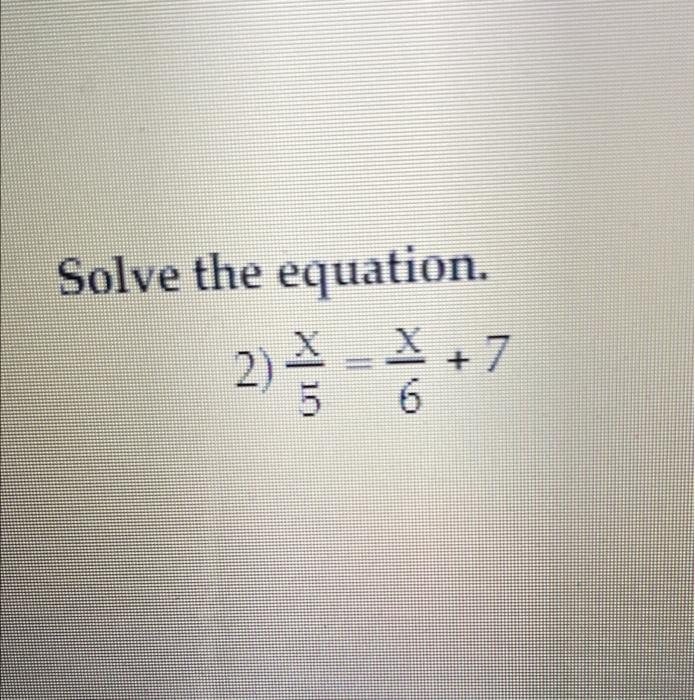 Solved Solve the equation. 2) - +7 X 6 5 | Chegg.com