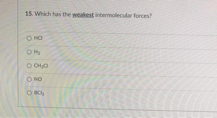Solved 15. Which has the weakest intermolecular forces? HCl | Chegg.com