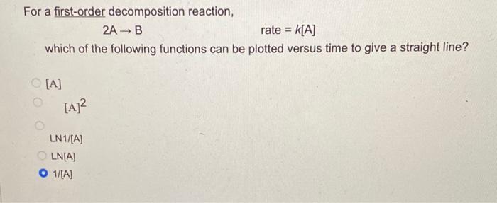 Solved For a first-order decomposition reaction, 2 A→B rate | Chegg.com