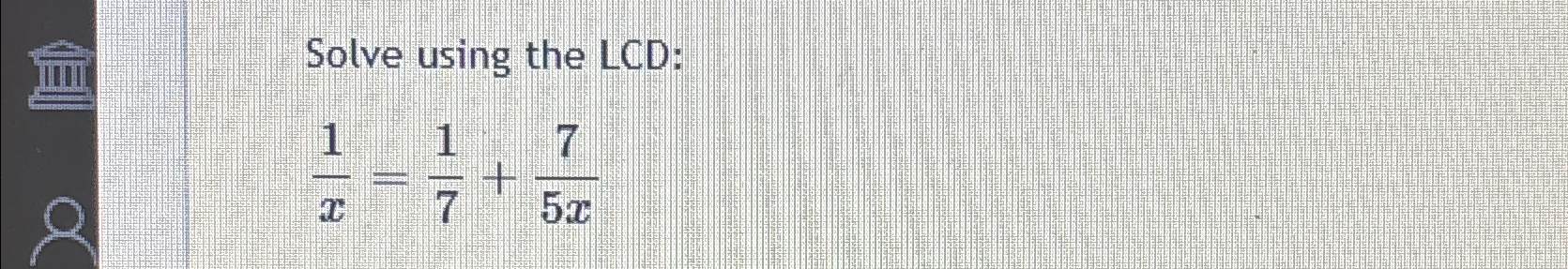 Solved Solve using the LCD:1x=17+75x | Chegg.com
