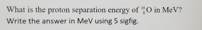Solved What is the proton separation energy of 10 in MeV? | Chegg.com