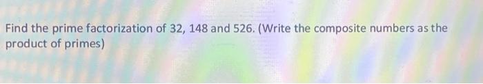 Solved Find the prime factorization of 32,148 and 526. | Chegg.com