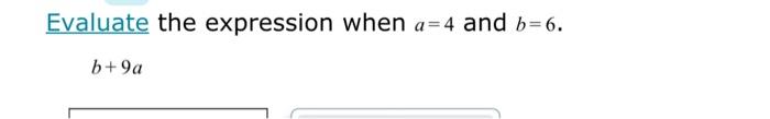 Solved Evaluate the expression when a=4 and b=6. b+9a | Chegg.com