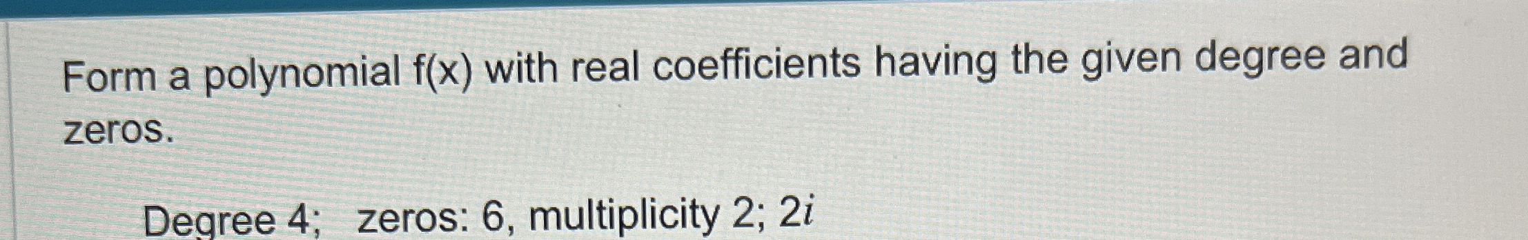 Solved Form a polynomial f(x) ﻿with real coefficients having | Chegg.com