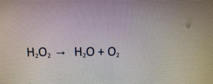 Solved H2O2 => H2O + O2 | Chegg.com