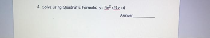 Solved 4. Solve using Quadratic Formula: y= 5x2 +21x +4 | Chegg.com