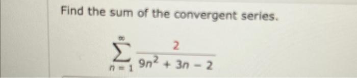 Solved Find the sum of the convergent series. ∑n=1∞9n2+3n−22 | Chegg.com