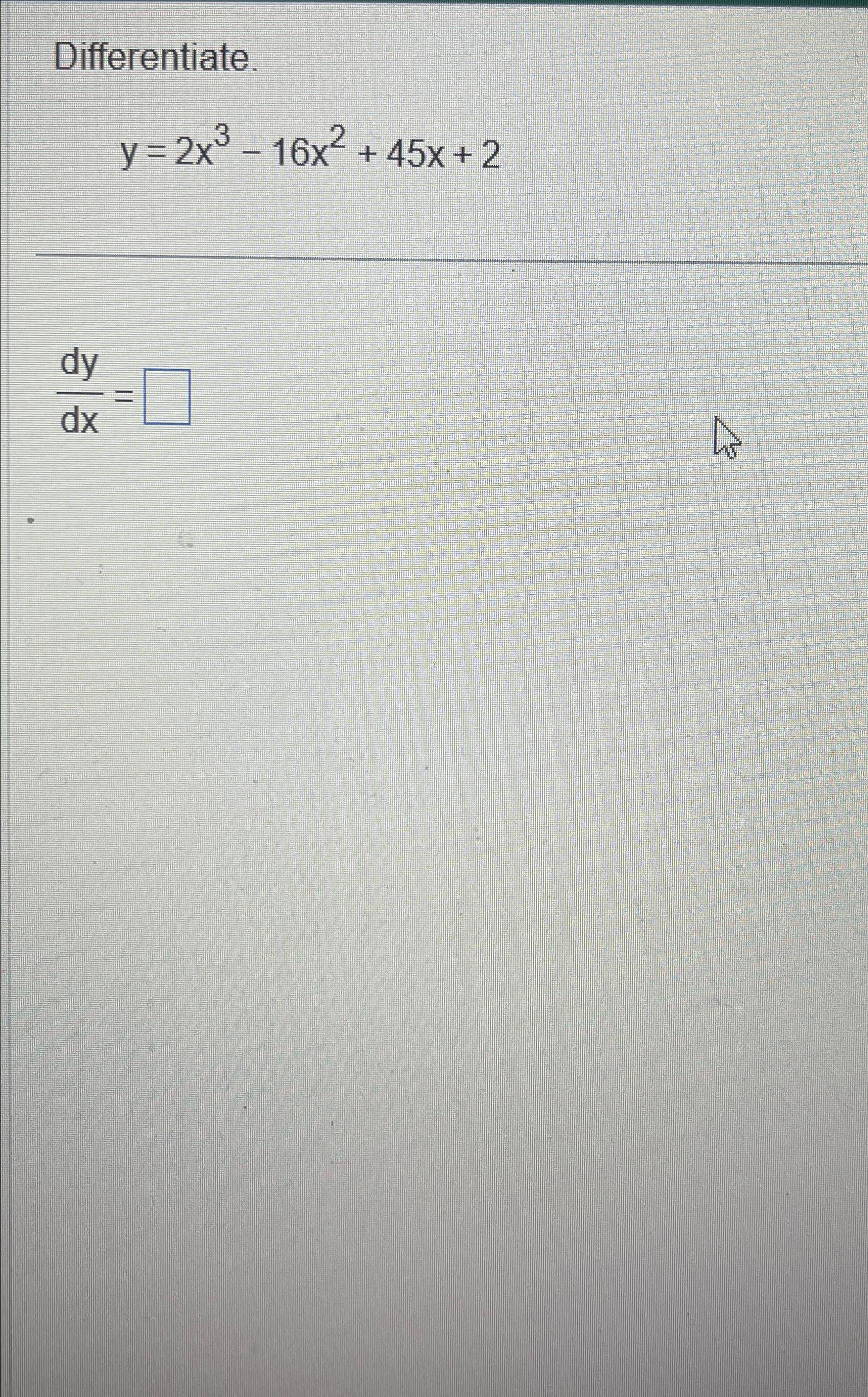 Solved Differentiate.y=2x3-16x2+45x+2dydx= | Chegg.com
