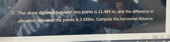 Solved 3. The slope distance between two points is 21.484 m, | Chegg.com