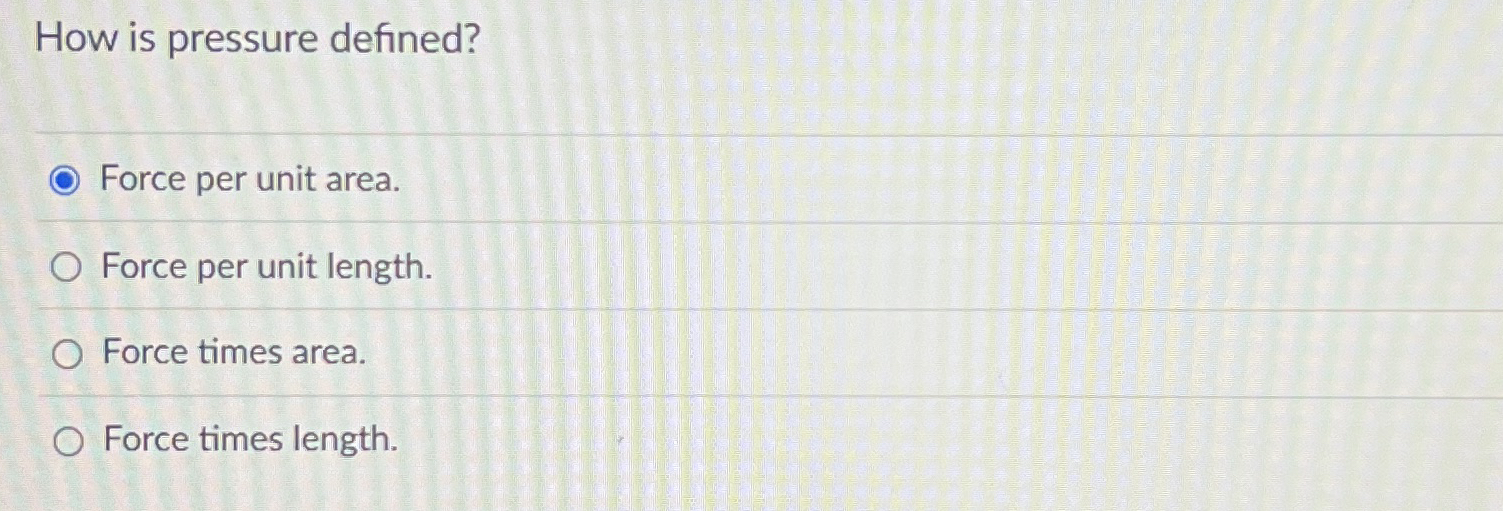 Solved How is pressure defined?Force per unit area.Force per | Chegg.com
