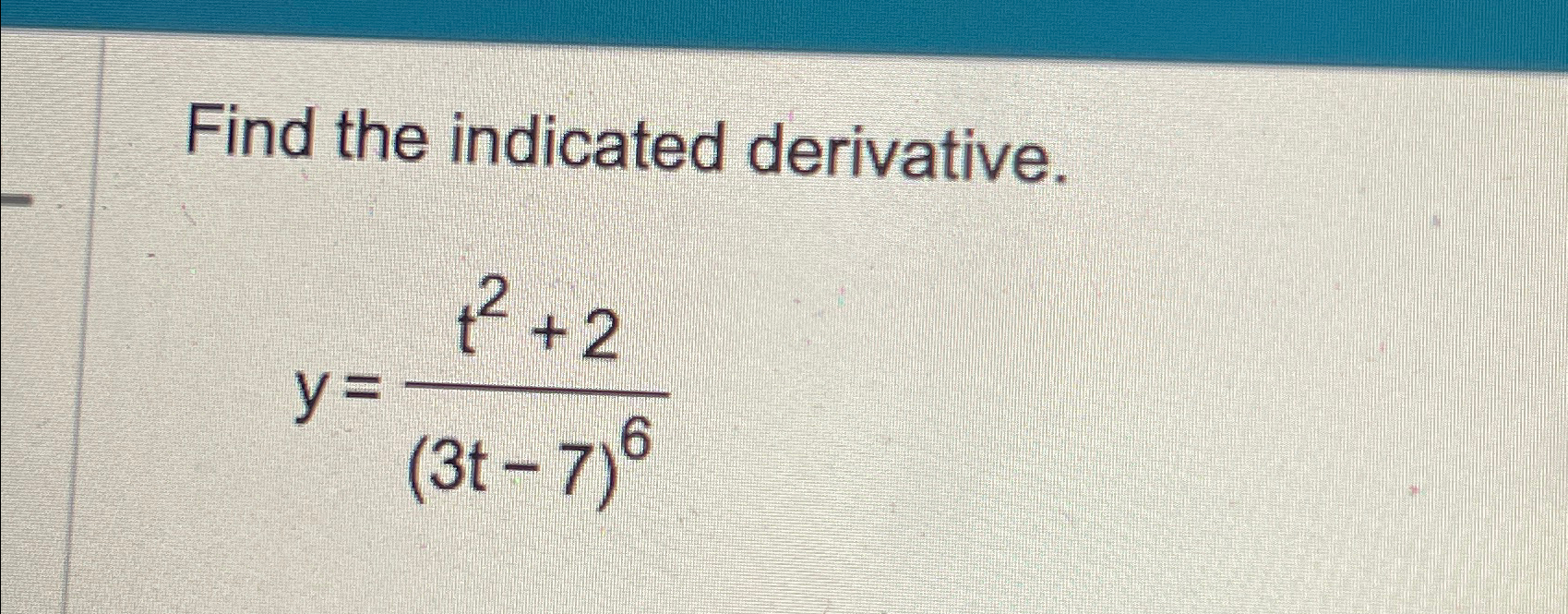 Solved Find the indicated derivative.y=t2+2(3t-7)6 | Chegg.com