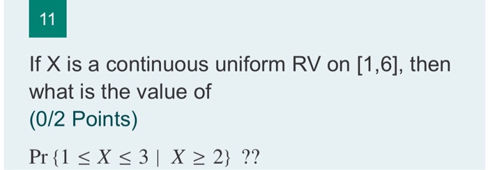 Solved 11 If X is a continuous uniform RV on [1,6], then | Chegg.com