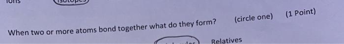 Solved (1 Point) (circle one) When two or more atoms bond | Chegg.com