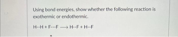 Solved Using bond energies, show whether the following | Chegg.com