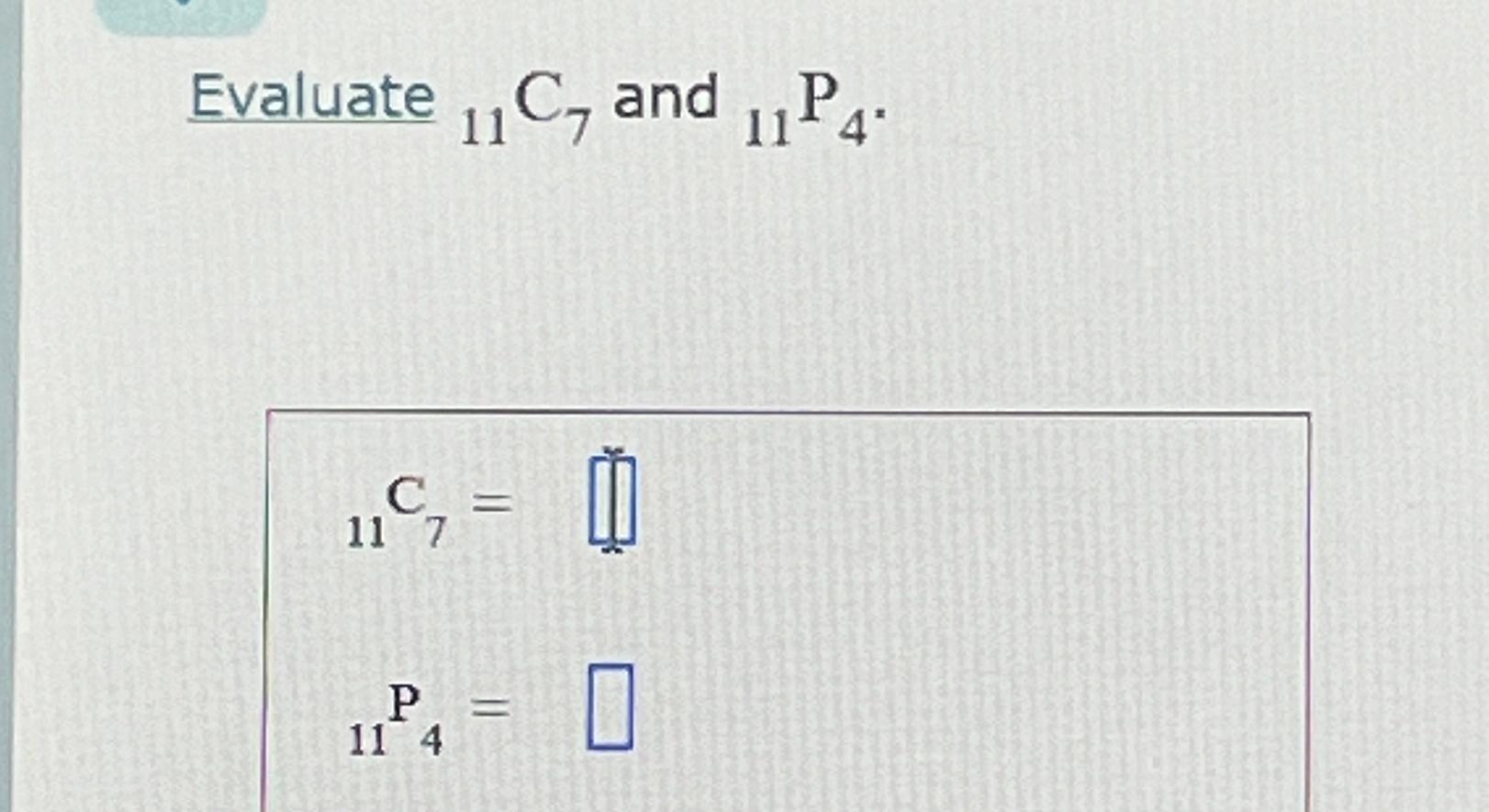 Solved Evaluate ?11C7 ﻿and ?11P4.?11C7=?11P4= | Chegg.com