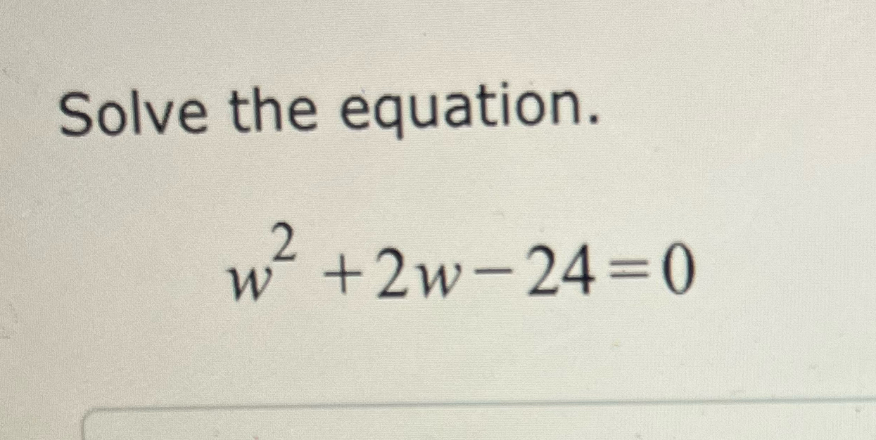 Solved Solve the equation.w2+2w-24=0 | Chegg.com