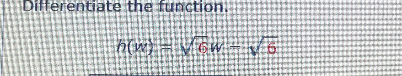 Solved Differentiate the function.h(w)=62w-62 | Chegg.com