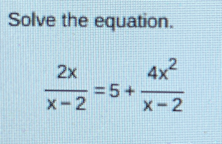 Solved Solve the equation.2xx-2=5+4x2x-2 | Chegg.com