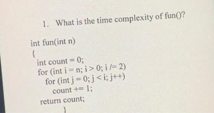 Solved 1. What is the time complexity of fun()? int fun(int | Chegg.com