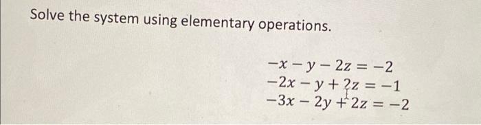 Solved Solve the system using elementary operations. = -x-y | Chegg.com