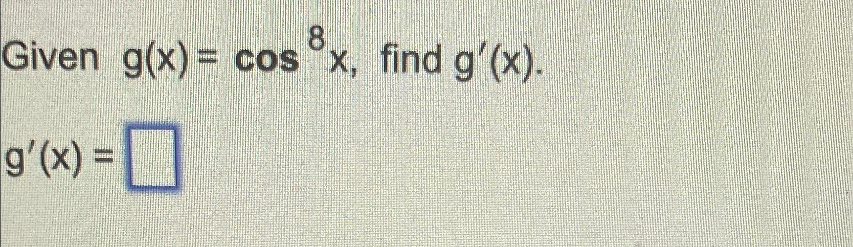 Solved Given g(x)=cos8x, ﻿find g'(x)g'(x)= | Chegg.com