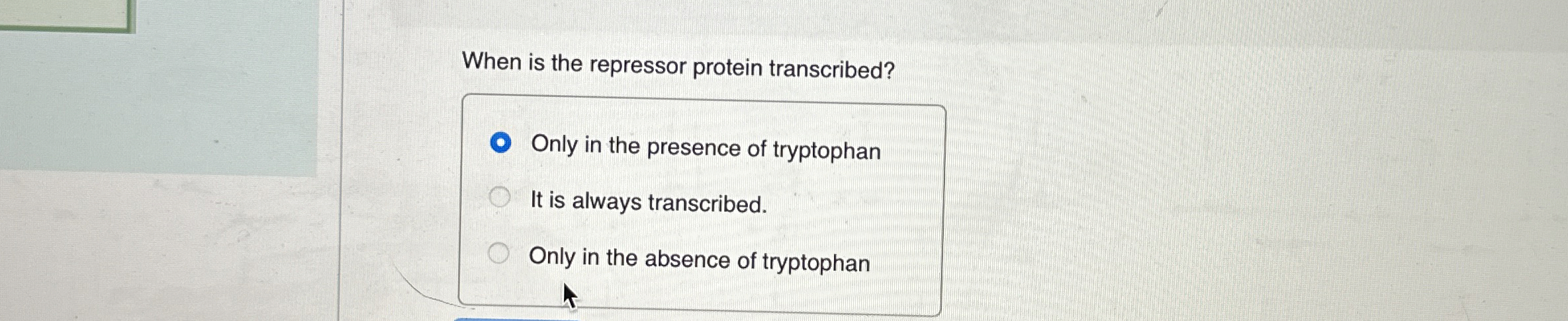 Solved When is the repressor protein transcribed?Only in the | Chegg.com