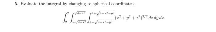 Solved 5. Evaluate the integral by changing to spherical | Chegg.com
