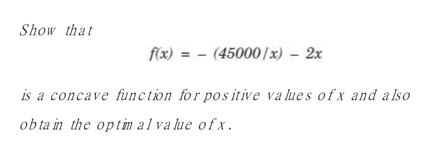 Solved Show thatf(x)=-(45000x)-2xis a concave function for | Chegg.com