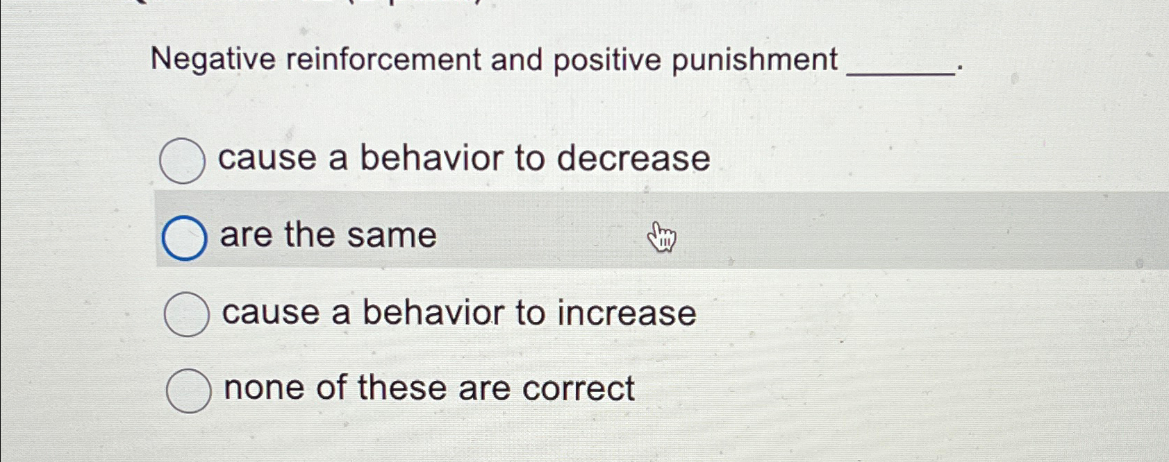 Solved Negative reinforcement and positive punishmentcause a | Chegg.com