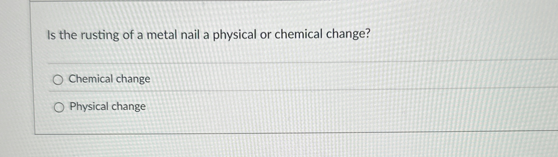Solved Is the rusting of a metal nail a physical or chemical | Chegg.com