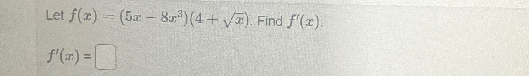 Solved Let f(x)=(5x-8x3)(4+x2). ﻿Find f'(x)f'(x)= | Chegg.com