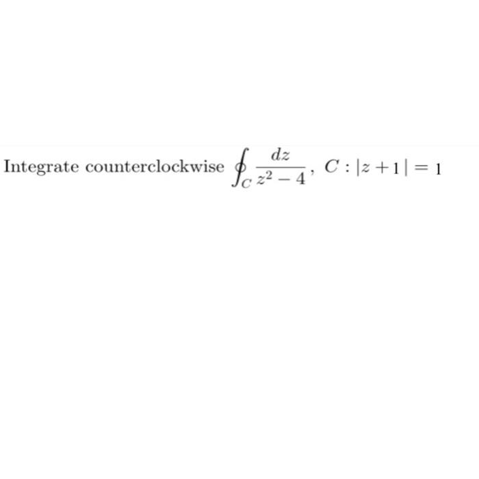 Solved Integrate counterclockwise ∮Cz2−4dz,C:∣z+1∣=1 | Chegg.com