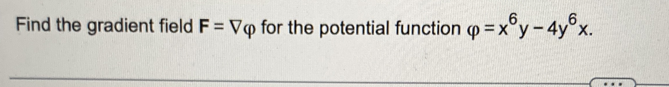 Solved by an EXPERT Find the gradient field F=gradφ ﻿for the potential | Chegg.com