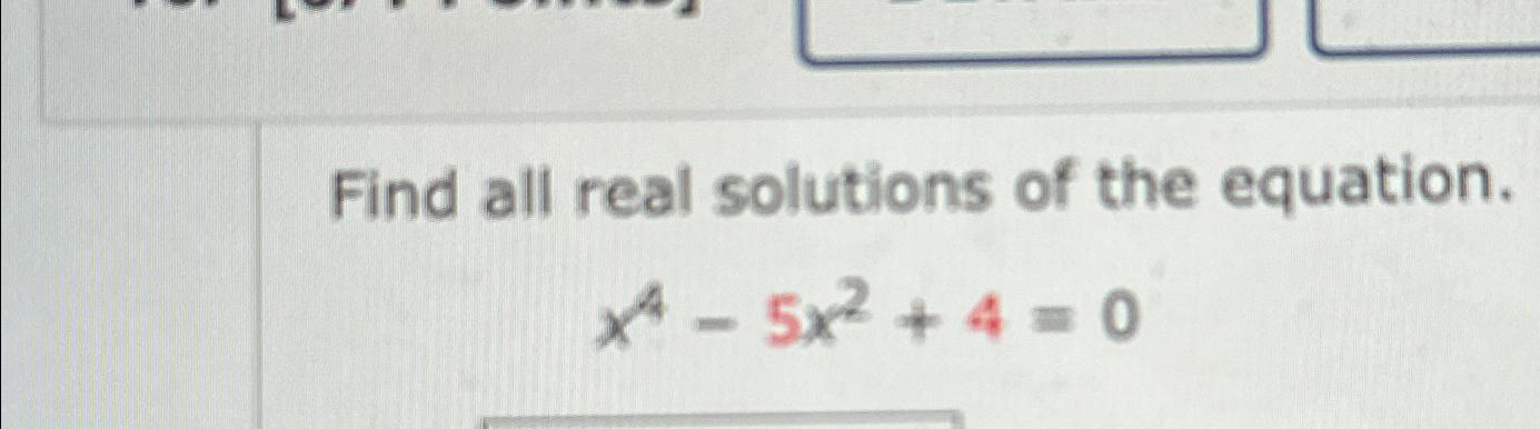 Solved Find all real solutions of the equation.x4-5x2+4=0 | Chegg.com
