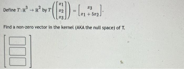 Solved Define T:R3→R2 by T⎝⎛⎣⎡x1x2x3⎦⎤⎠⎞=[x3x1+5x2] Find a | Chegg.com