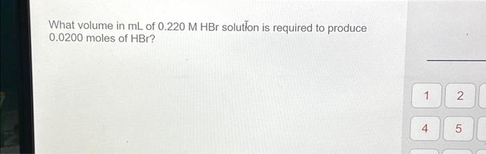 Solved What volume in mL of 0.220 M HBr solution is required | Chegg.com