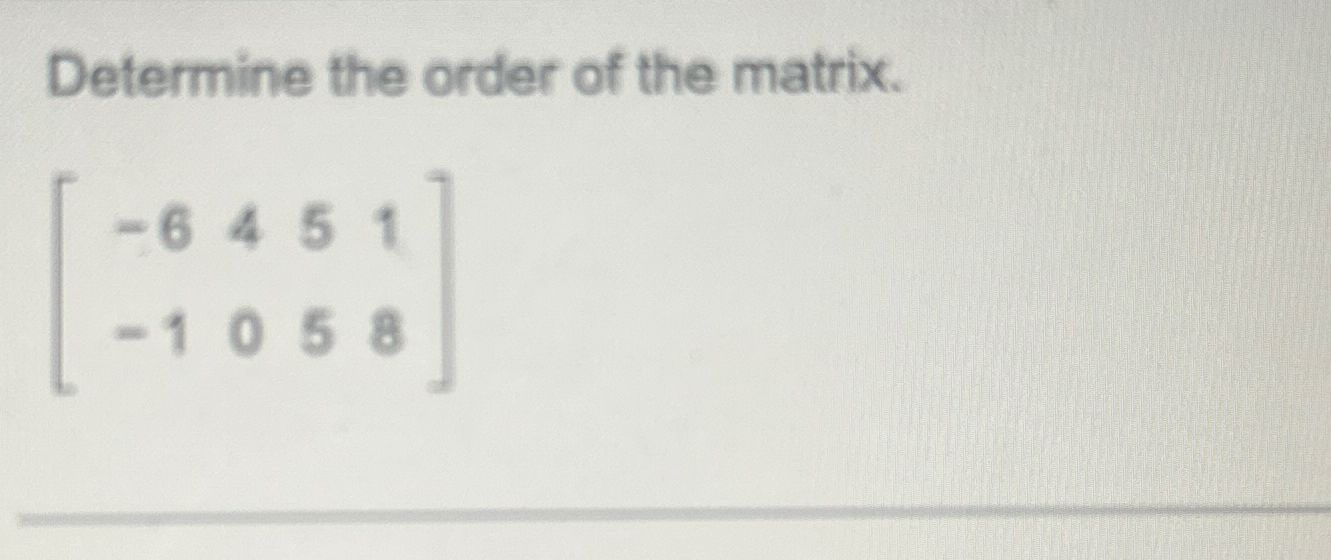 Solved Determine the order of the matrix.[-6451-1058] | Chegg.com