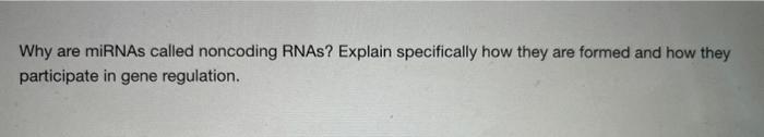 Solved Why are miRNAs called noncoding RNAs? Explain | Chegg.com