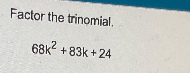 Solved Factor the trinomial.68k2+83k+24 | Chegg.com