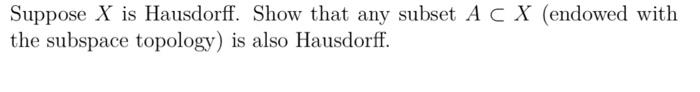 Solved Suppose X is Hausdorff. Show that any subset A⊂X | Chegg.com
