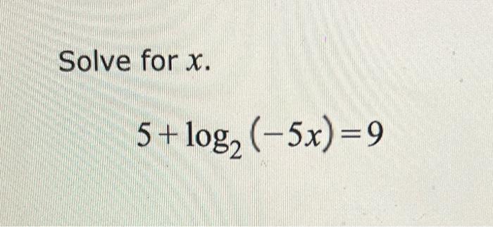 Solved Solve for x 5+log2(−5x)=9 | Chegg.com