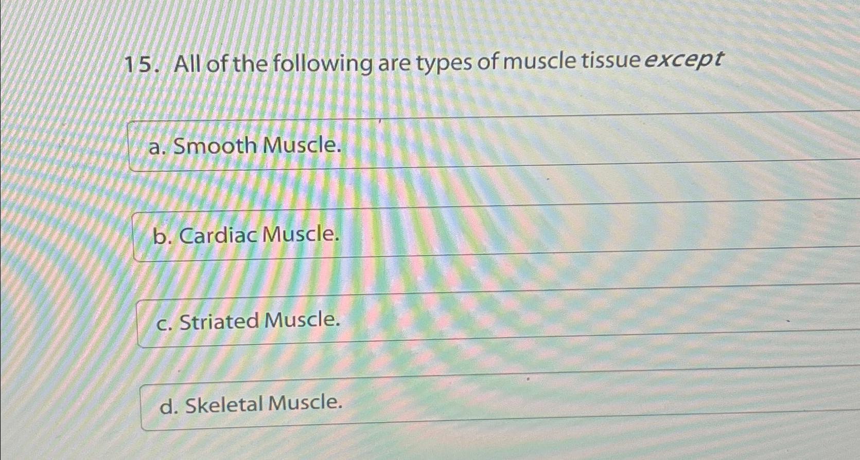 Solved All of the following are types of muscle tissue | Chegg.com