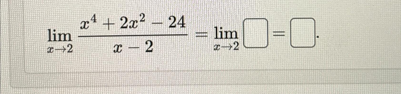 Solved limx→2x4+2x2-24x-2=limx→2= | Chegg.com