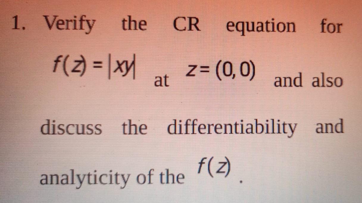 Solved 1. Verify the CR equation for f(z)=∣xy∣ at z=(0,0) | Chegg.com