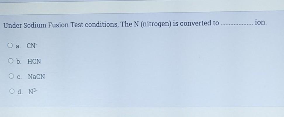 Solved ion. Under Sodium Fusion Test conditions, The N | Chegg.com
