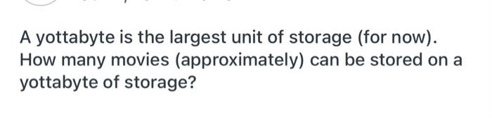 Solved A yottabyte is the largest unit of storage (for now). | Chegg.com