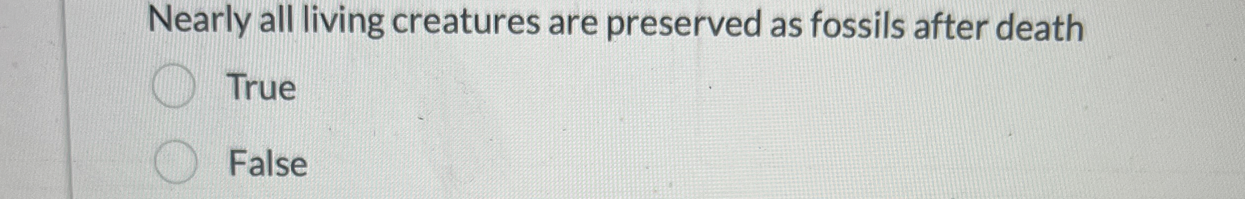Solved Nearly all living creatures are preserved as fossils | Chegg.com
