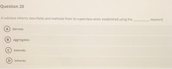 Solved Question 20 A subclass inherits data fields and | Chegg.com