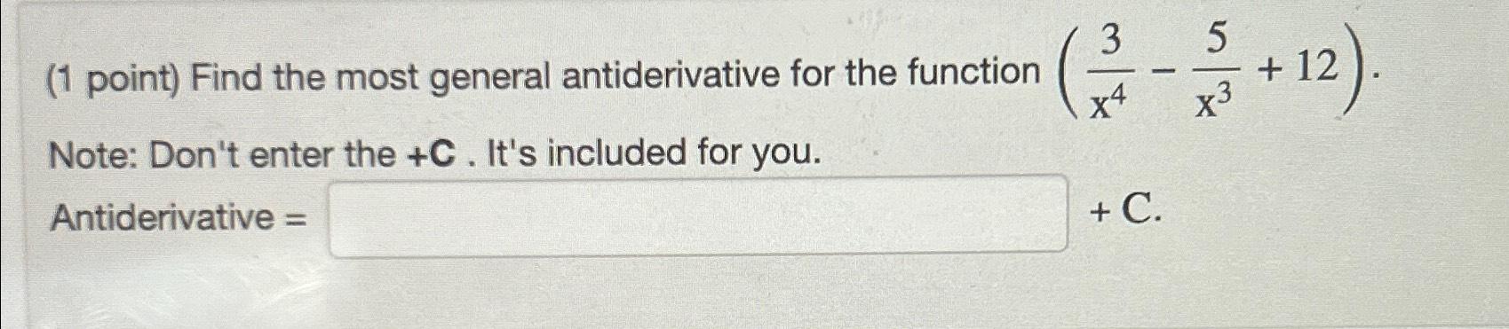 Solved (1 ﻿point) ﻿Find the most general antiderivative for | Chegg.com