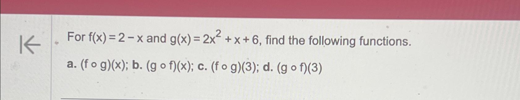 Solved For f(x)=2-x ﻿and g(x)=2x2+x+6, ﻿find the following | Chegg.com